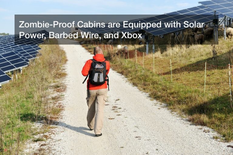 Zombie-Proof Cabins are Equipped with Solar Power, Barbed Wire, and ...